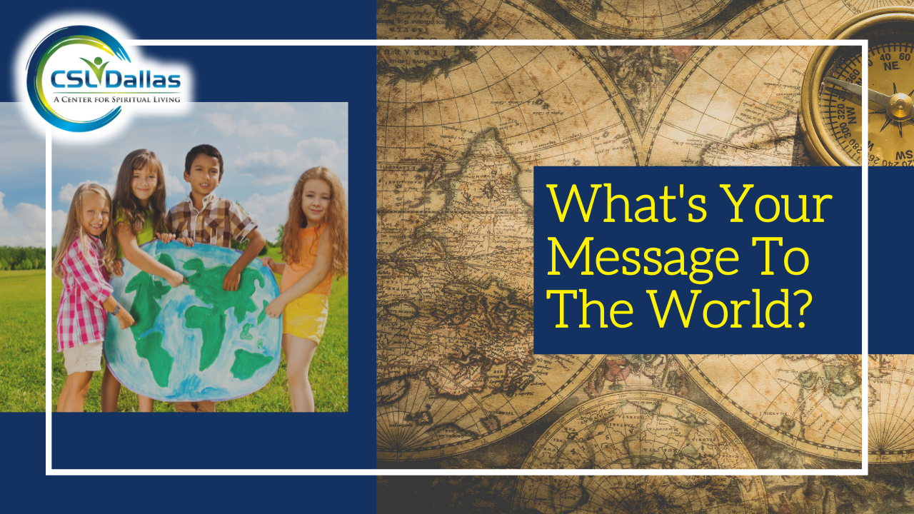 What’s Your Message To The World? | CSLDallas | A Center for Spiritual ...